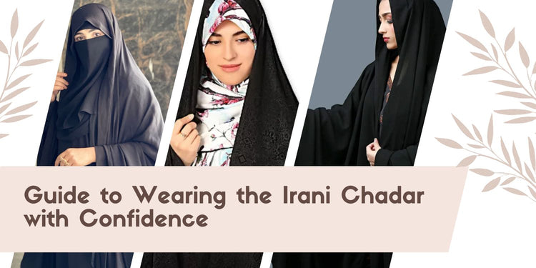Guide to Wearing the Irani Chadar with Confidence